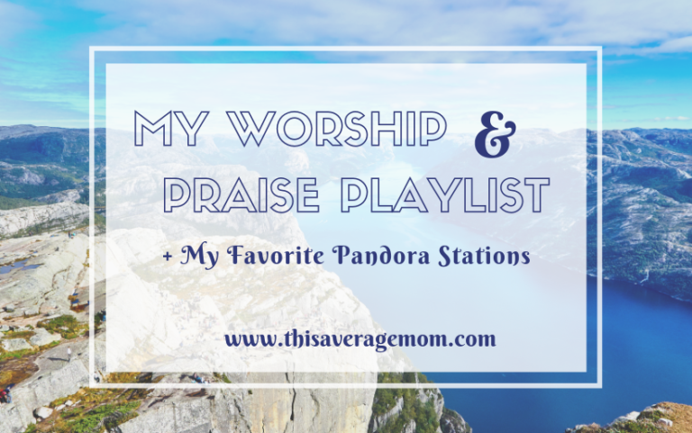My Worship and Praise Playlist + My Favorite Pandora Stations