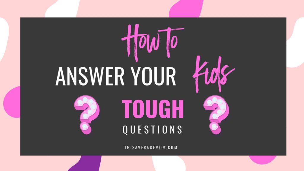 How to Answer Your Kids' Tough Questions - thisaveragemom