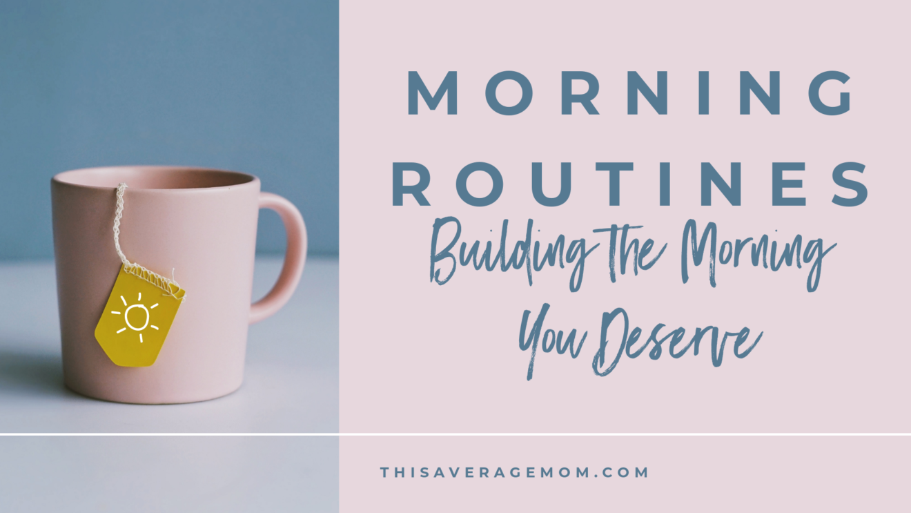 Morning Routines: Building the Morning You Deserve - thisaveragemom